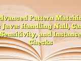 Advanced Pattern Matching In Java Handling Null Case Sensitivity And