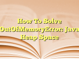 How To Solve Outofmemoryerror Java Heap Space Mar Java Mit Java