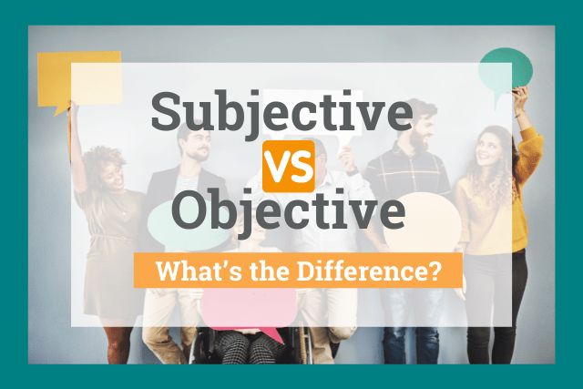 Subjective vs. Objective: What's the Difference? (2022)