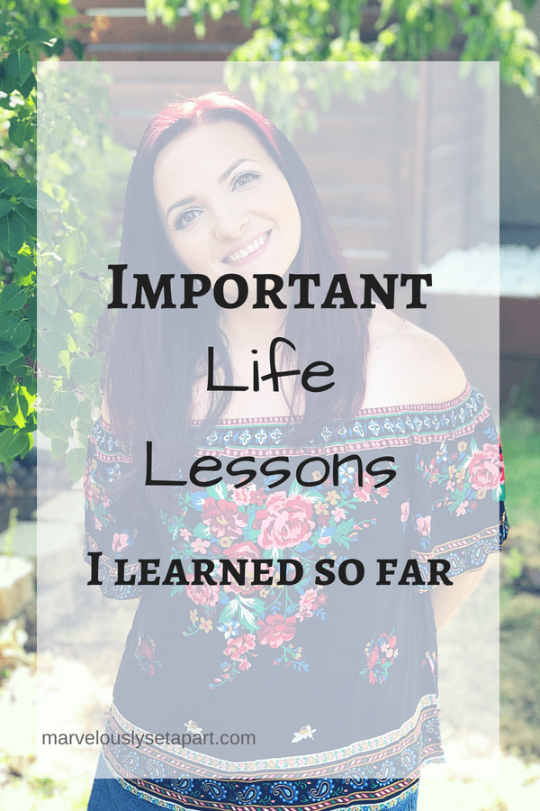 10 Important Life Lessons I've Learned so Far - Marvelously Set Apart