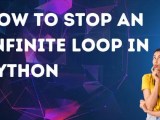 How To Stop An Infinite Loop In Python In Depth Guide