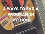 4 Ways To End A Program In Python