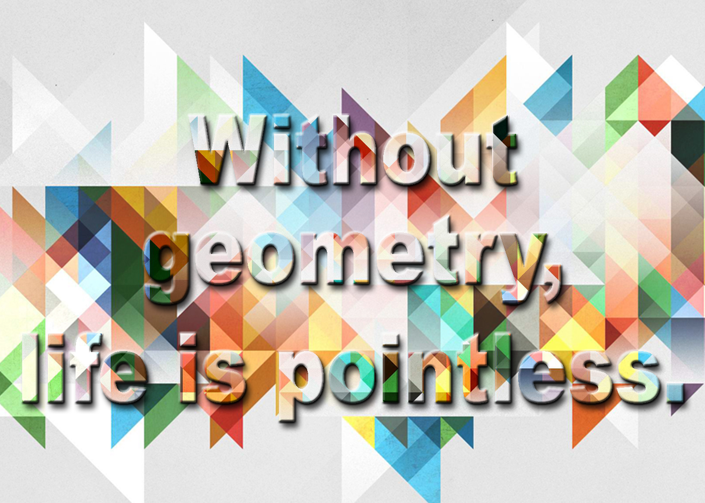 Without geometry, life is pointless.