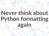 Never Think About Python Formatting Again