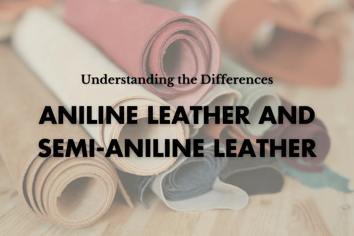 Understanding The Differences Between Aniline Leather And Semi Aniline