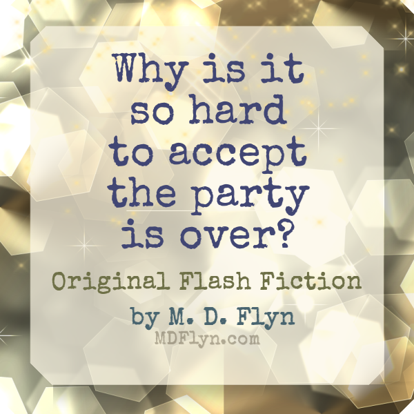 Why is it so hard to accept the party is over? - Original Flash Fiction ...