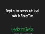 Depth Of The Deepest Odd Level Node In Binary Tree Geeksforgeeks Videos
