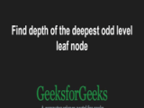 Find Depth Of The Deepest Odd Level Leaf Node Geeksforgeeks Videos
