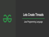 Lets Create Threads Java Geeksforgeeks Videos