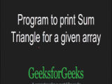 Print Sum Triangle For A Given Array Geeksforgeeks Videos