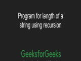 Program For Length Of A String Using Recursion Geeksforgeeks Videos