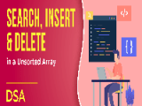 Search Insert And Delete In An Unsorted Array Geeksforgeeks Videos