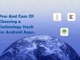 Pros And Cons Of Choosing A Technology Stack For Android Apps