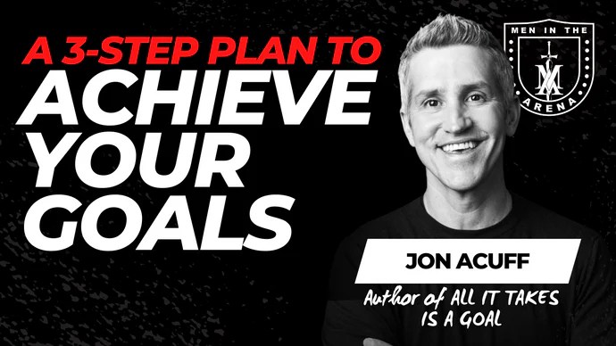 A 3 Step Plan To Achieve Your Goals W Jon Acuff Men In The Arena