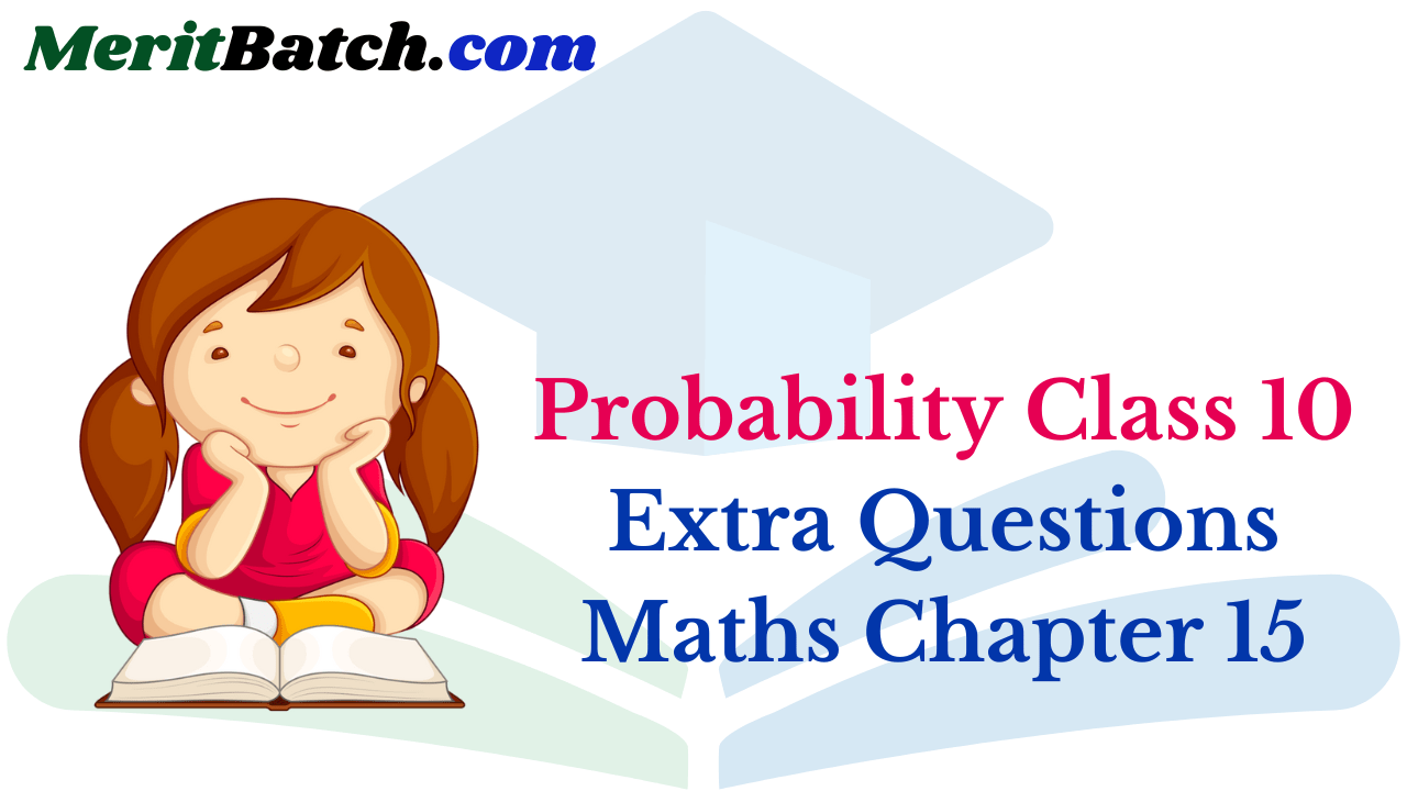 Probability Class 10 Extra Questions Maths Chapter 15 – Merit Batch
