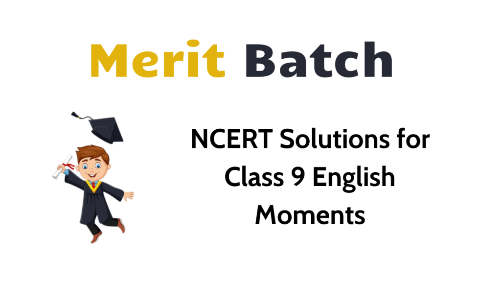 NCERT Solutions For Class 9 English Moments Merit Batch ncert-solutions-for-class-9-english-moments-merit-batch