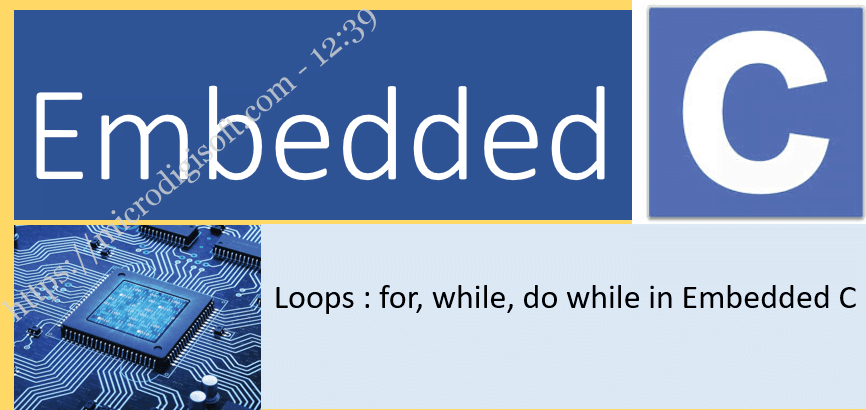 Loops : for, while, do while in Embedded C | microdigisoft.com