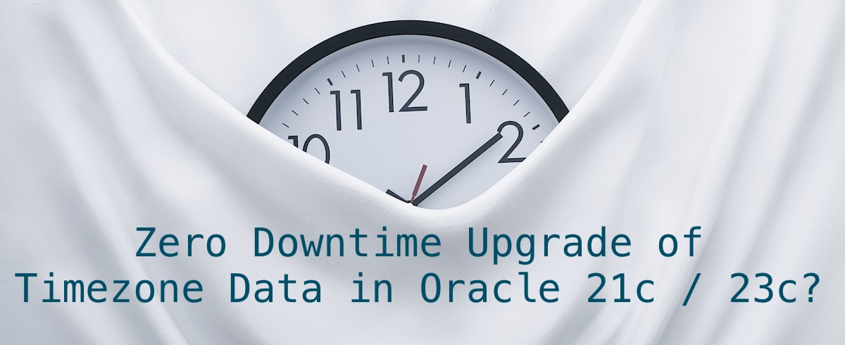 Zero Downtime Upgrade Of Timezone Data In Oracle 21c And 23c