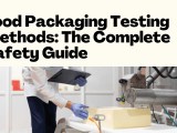 Food Packaging Testing Methods The Complete Safety Guide