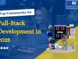 Top Frameworks For Full Stack Development In 2025 Mindforge Infotech
