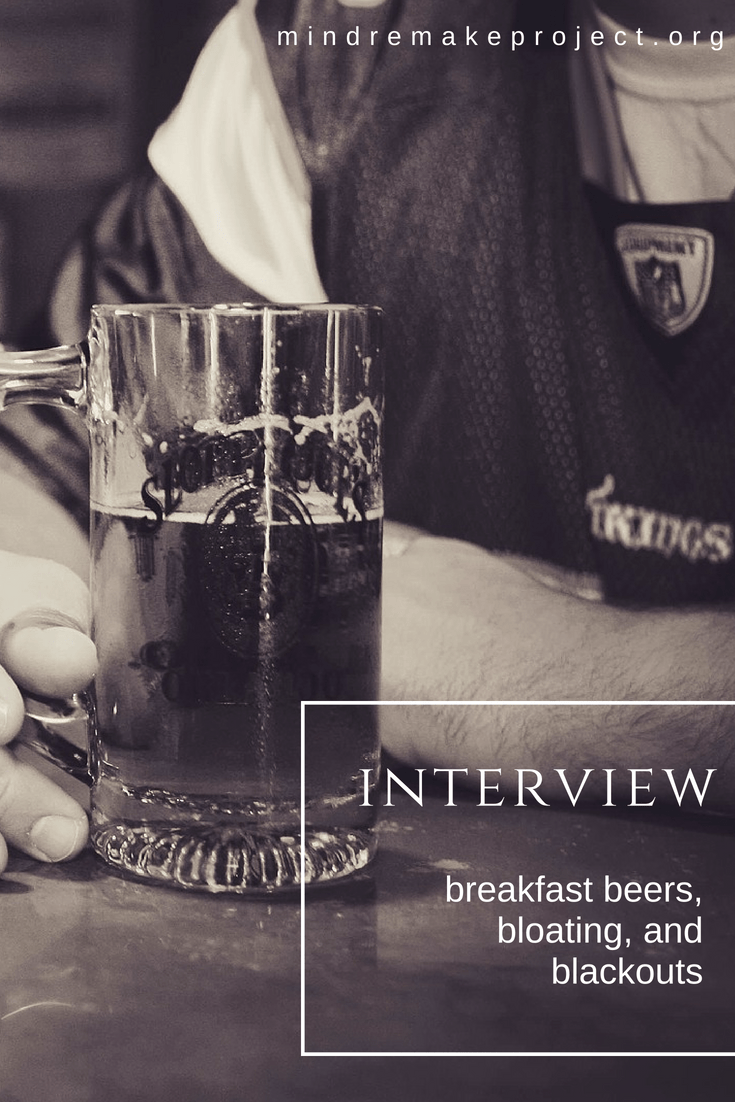 Interview: Breakfast Beers, Bloating, & Blackouts - mind remake project