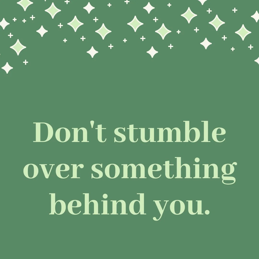 Don't stumble over something behind you. - Mindset Made Better