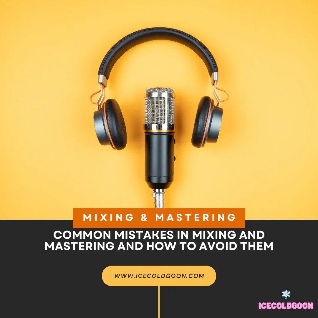 Common Mistakes In Mixing And Mastering And How To Avoid Them