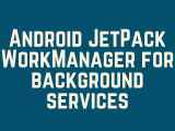 Android Jetpack Workmanager For Background Services