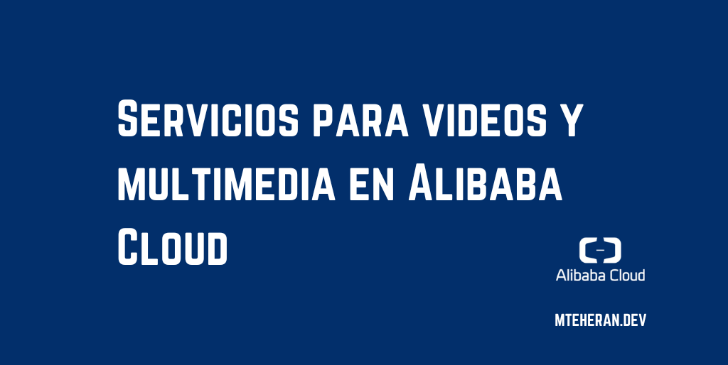 Servicios para video y multimedia en Alibaba Cloud - mteheran.dev