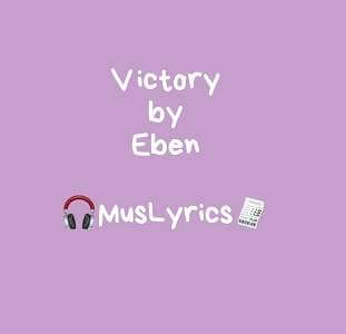 Victory - by Eben - Music Lyrics