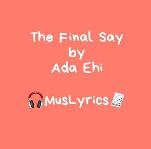 The Final Say - by Ada Ehi - Music Lyrics