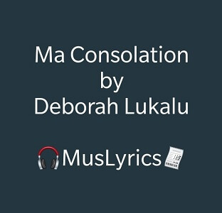 Ma Consolation - Deborah Lukalu - Music Lyrics