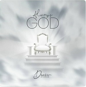 ALWAYS GOD Lyrics by Dunsin OYEKAN - Music Lyrics