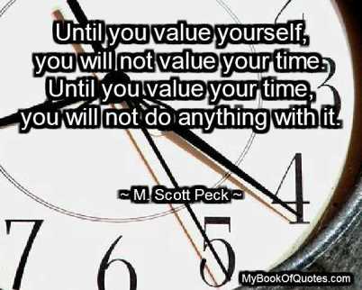 Until You Value Yourself You Will Not Value Your Time - MyBookOfQuotes.com