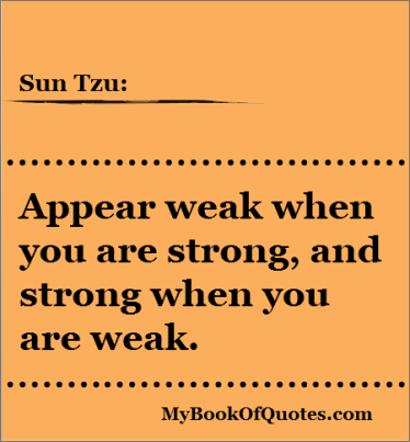 Appear Weak When You Are Strong, And Strong When You Are Weak. Sun Tzu ...