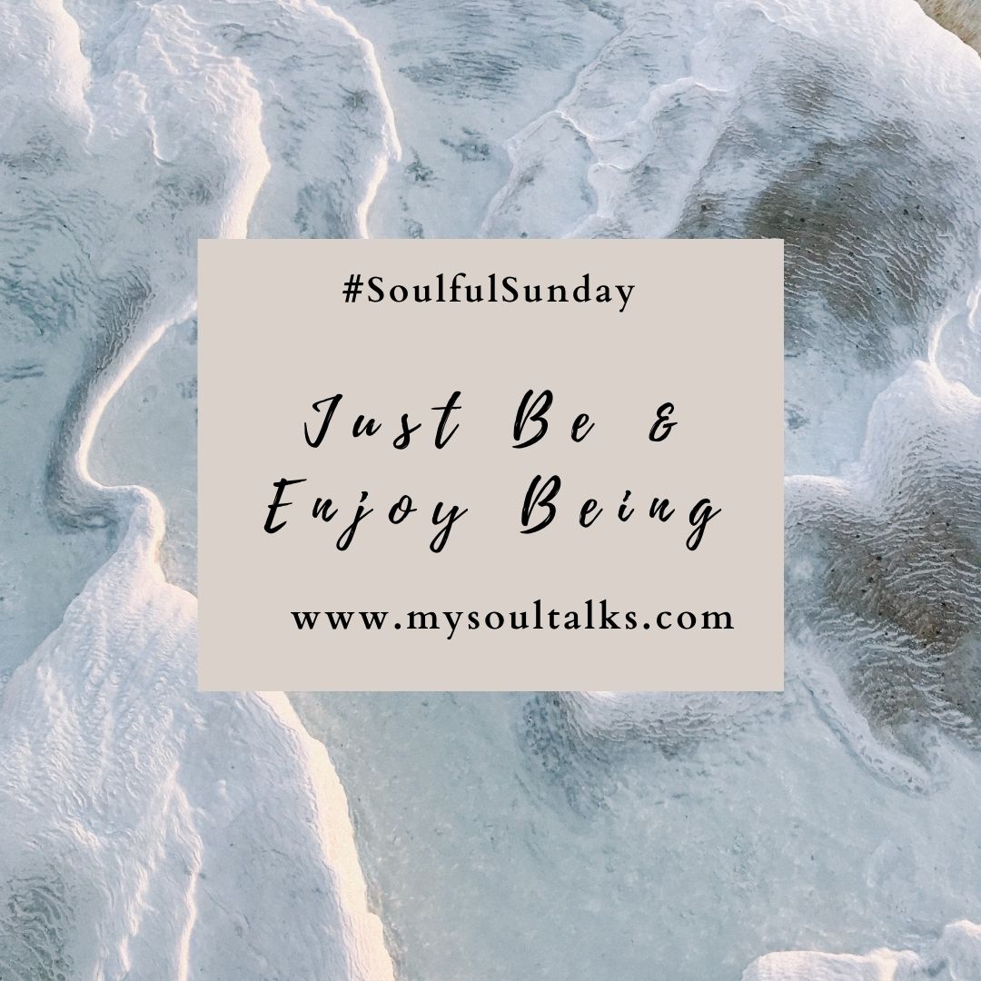 Just Be and Enjoy Being – My Soultalks