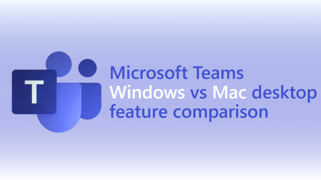 Microsoft Teams Windows Vs Mac Desktop Feature Comparison microsoft-teams-windows-vs-mac-desktop-feature-comparison