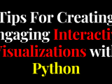 Tips For Creating Engaging Interactive Visualizations With Python