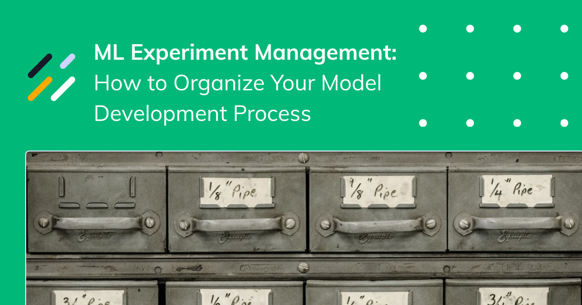 Machine Learning Experiment Management: How to Organize Your Model ...