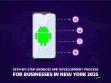 Android App Development Process For Businesses In New York Guide 2025