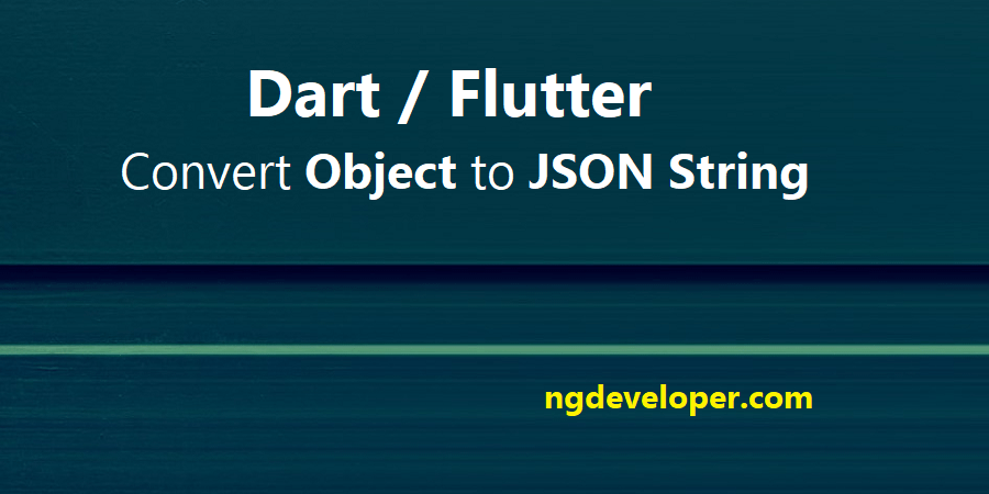 How To Convert Objects To Json String In Dartflutter Ngdeveloper 9146
