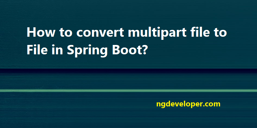 How to convert multipart file to File in Spring Boot? – NgDeveloper