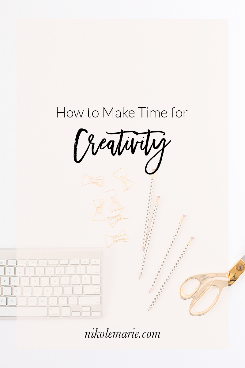 How to Make Time for Creativity - nikole marie photography