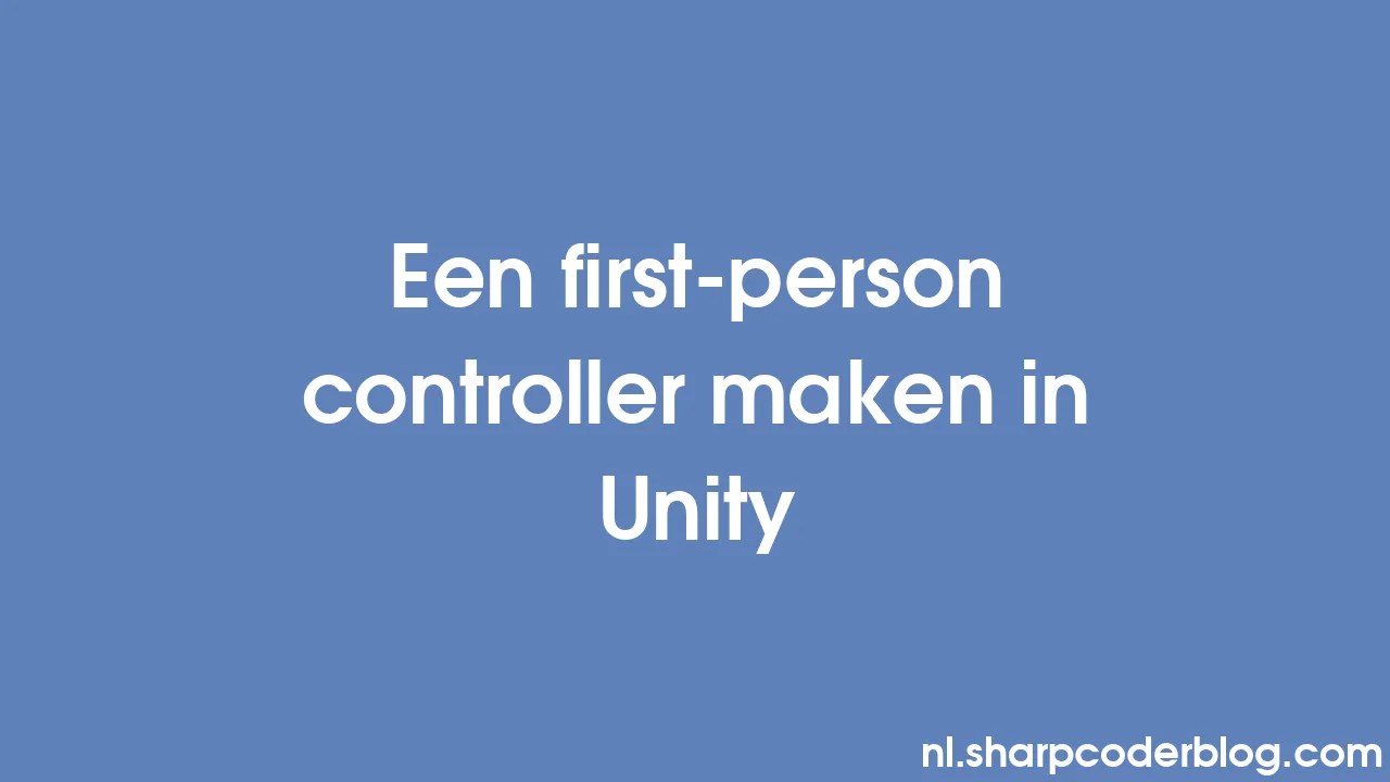 Een First Person Controller Maken In Unity Sharp Coder Blog