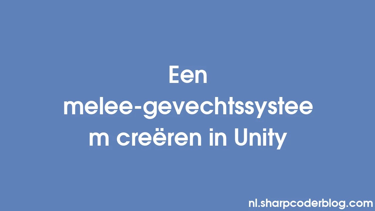 Een Melee Gevechtssysteem Creëren In Unity Sharp Coder Blog