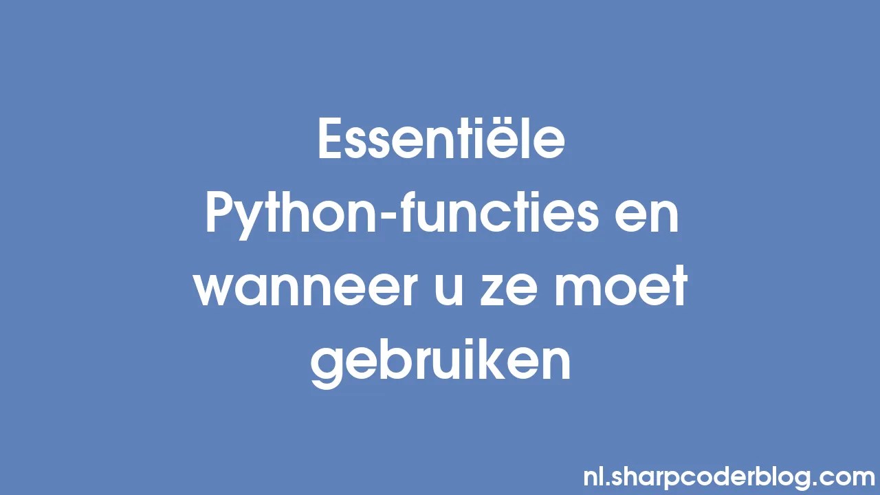 Essentiële Python Functies En Wanneer U Ze Moet Gebruiken Sharp Coder
