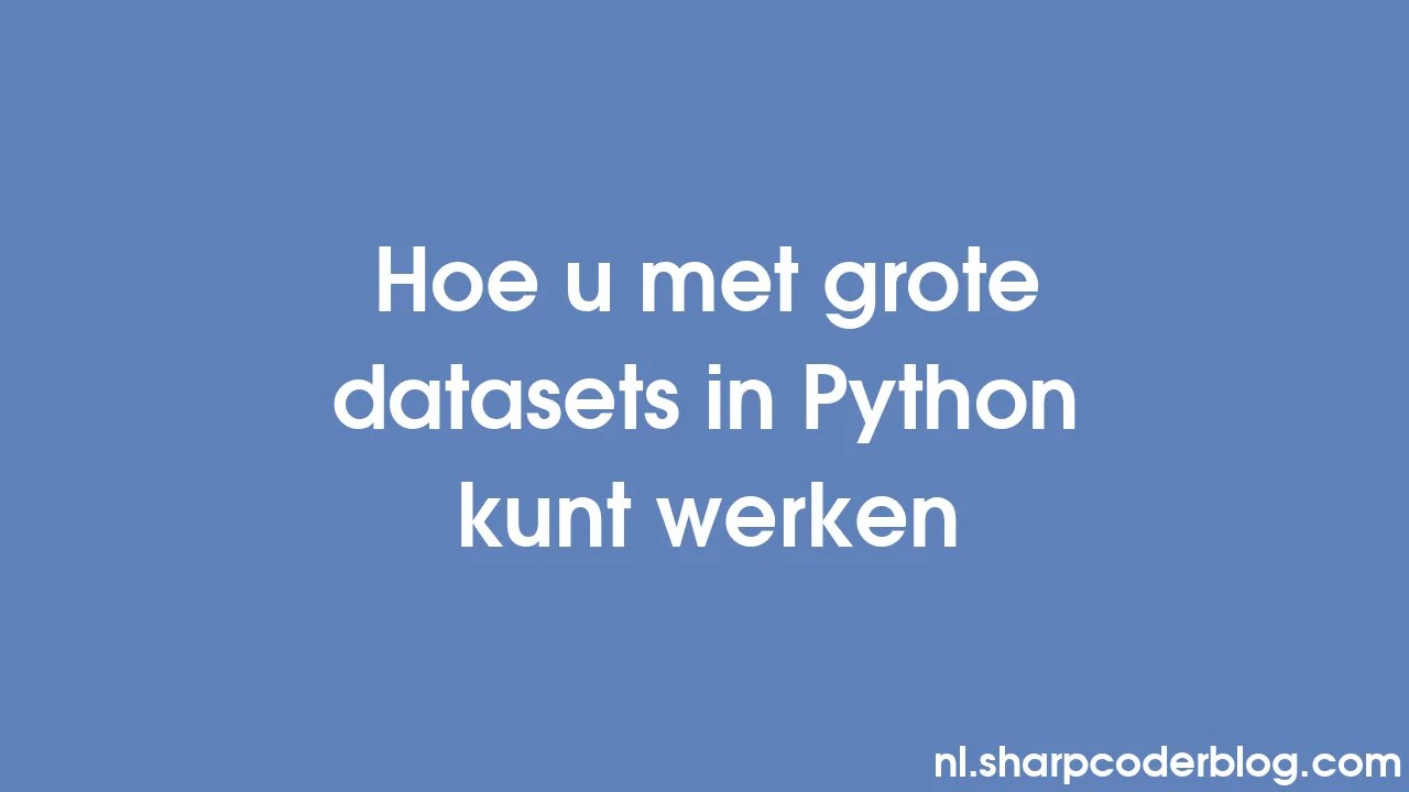 Hoe U Met Grote Datasets In Python Kunt Werken Sharp Coder Blog