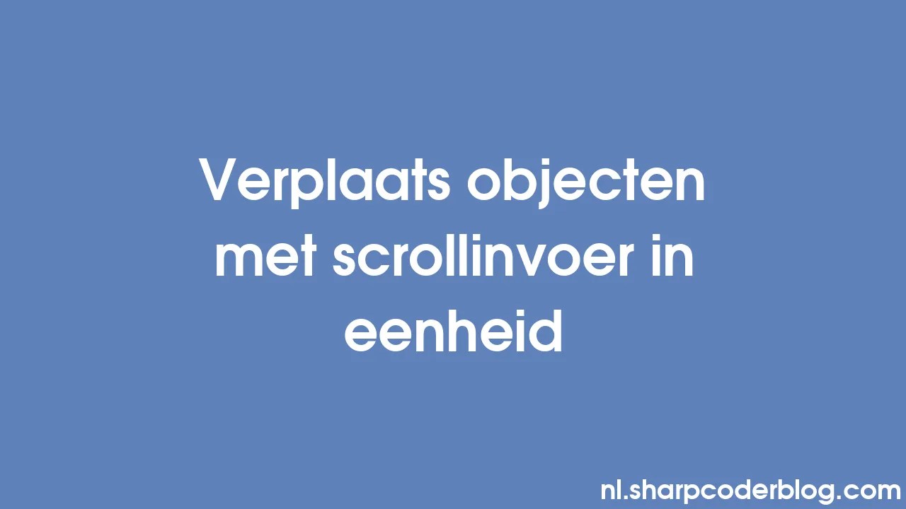 Verplaats Objecten Met Scrollinvoer In Eenheid Sharp Coder Blog