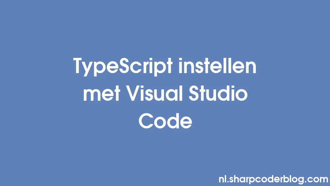 Typescript Instellen Met Visual Studio Code Sharp Coder Blog