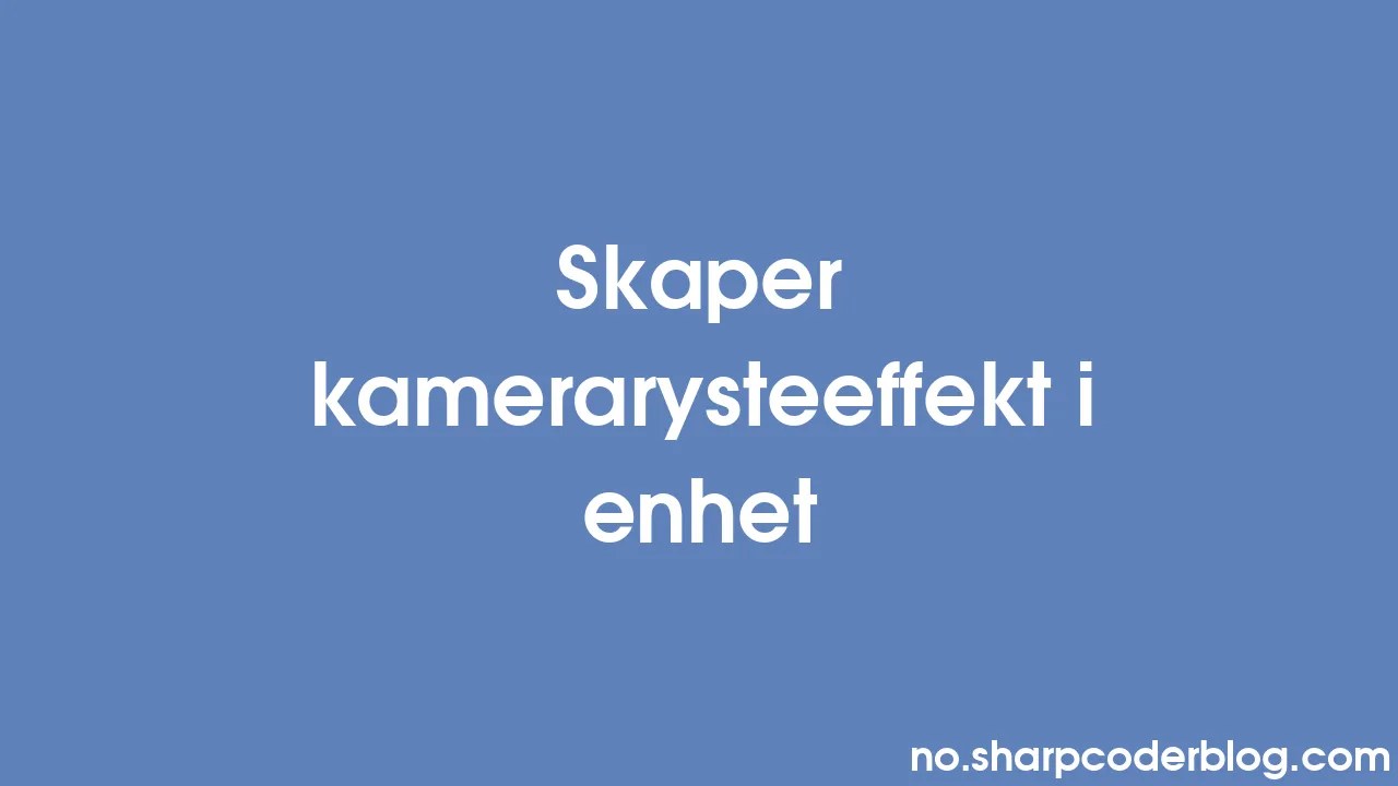 Skaper Kamerarysteeffekt I Enhet Sharp Coder Blog